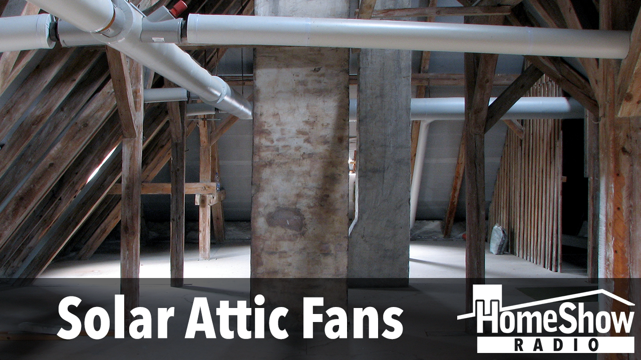 What's your advice on solar attic fans? - HomeShow Radio Show | Tom Tynan